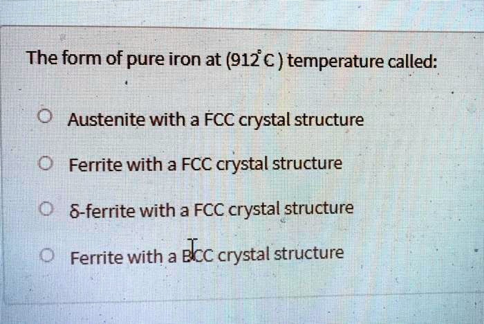 SOLVED: The form of pure iron at (912 €) temperature called ...