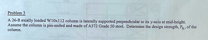 Problem 3 A 26-ft axially loaded W10x112 column is laterally supported ...