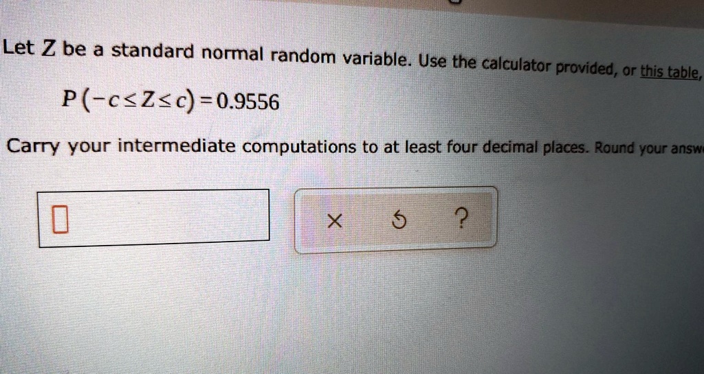 SOLVED: Let Z be a standard normal random variable. Use the calculator provided or this table to ...