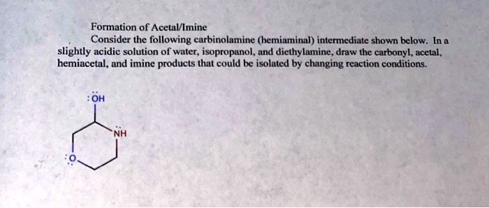 Formation of Acetal/Imine Consider the following carbinolamine ...