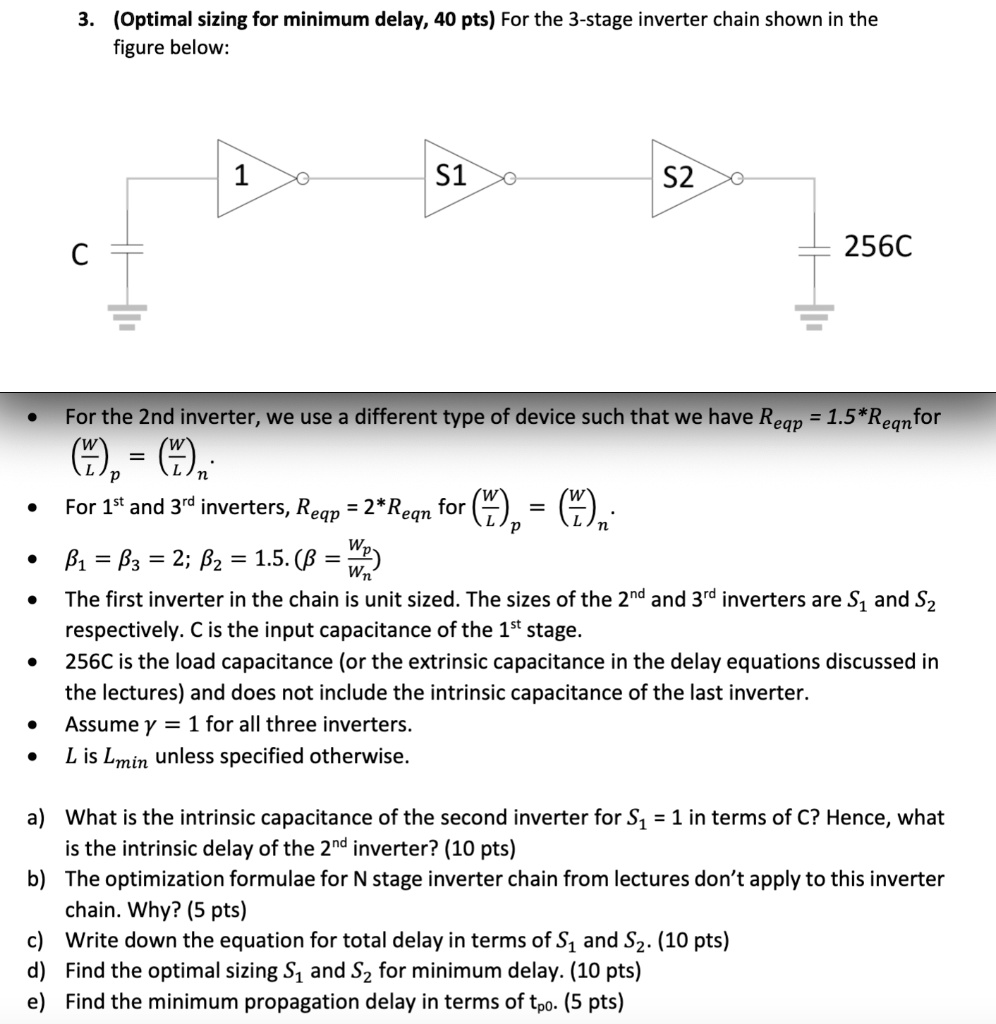 SOLVED: 3. (Optimal sizing for minimum delay, 40 pts) For the 3-stage inverter chain shown in ...