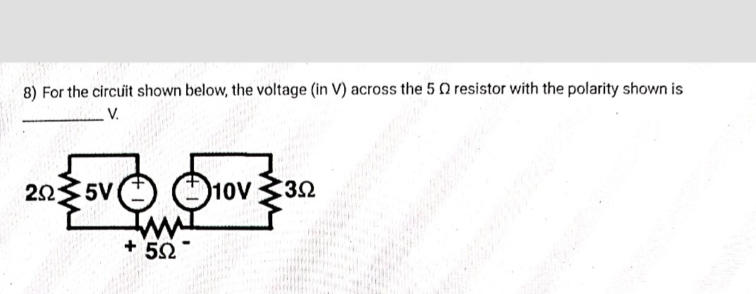 8) For the circuit shown below, the voltage (in V ) across the 5 Ω ...