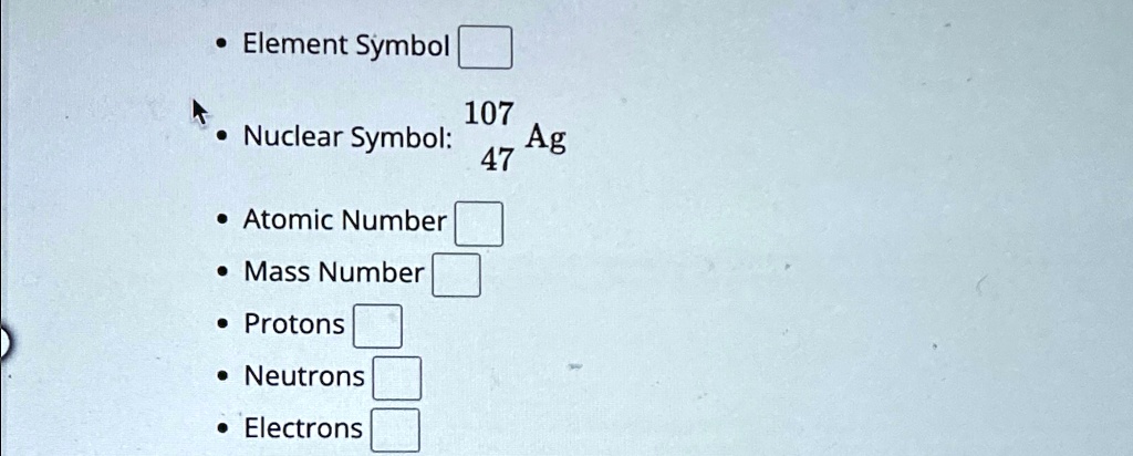Element Symbol • Nuclear Symbol: ^10747Ag • Atomic Number • Mass Number ...