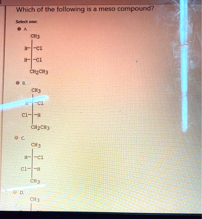 SOLVED: Which of the following is a meso compound? Select one: CH3 Cl Cl CH2CH3 CH3 Cl Cl- H ...