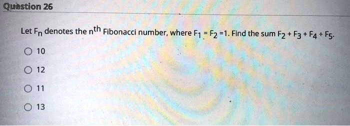 SOLVED: Question 26 Let Fn denotes the nth Fibonacci number; where F1 ... SOLVED: Question 26 Let Fn denotes the nth Fibonacci number; where F1 ...