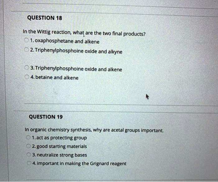 SOLVED: QUESTION 18 In the Wittig reaction, what are the two final ...