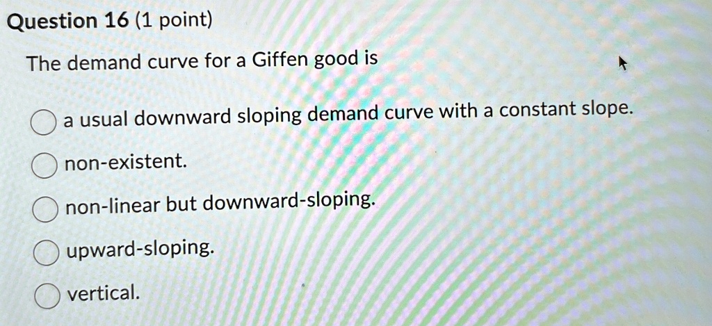 question 16 1 point the demand curve for a giffen good is a usual ...