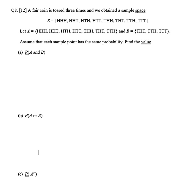 SOLVED: Q8. [12] A fair coin is tossed three times and Wc obtained sample space S = HHH, HAT ...