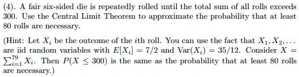 SOLVED: A fair six-sided die is repeatedly rolled until the total sum of all rolls exceeds 300 ...