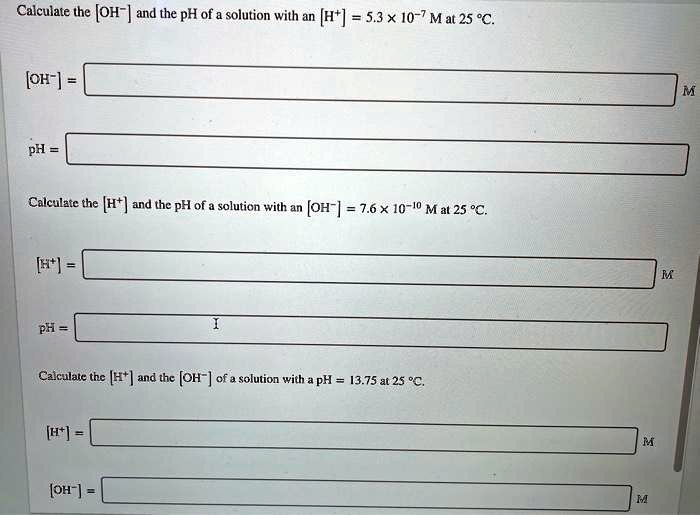 SOLVED: Calculate the [OH- and the pH of a solution with a [Ht] = 5.3 x 10-7 M at 25 % [oH ...