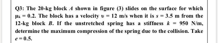SOLVED: Q3: The 20-kg block A shown in figure slides on the surface for which k=0.2. The block ...