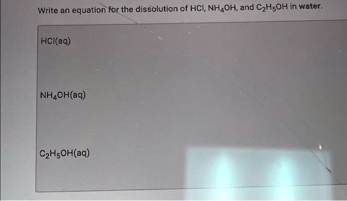 SOLVED: Write an equation for the dissolution of HCl, NH4OH, and C2H5OH in water. HCl(aq) NH4OH ...