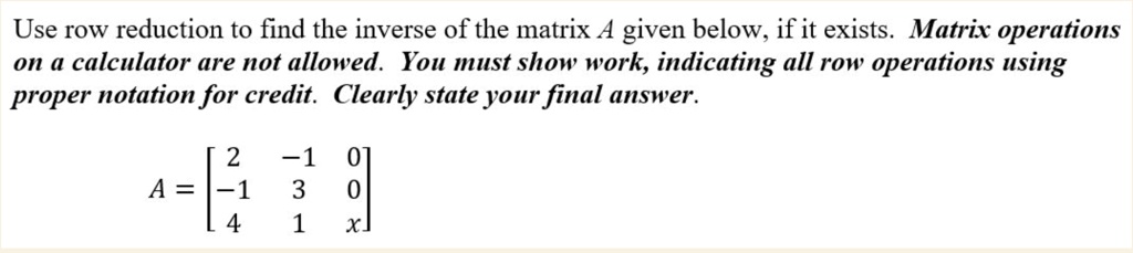 Use row reduction to find the inverse of the matrix A given below, if ...
