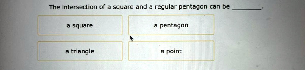 SOLVED: 'Intersection of a square and a regular pentagon can be ? The ...