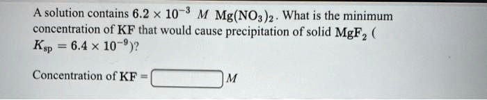 SOLVED: A solution contains 6.2 x 10^-10 M Mg(NO3)2. What is the ...