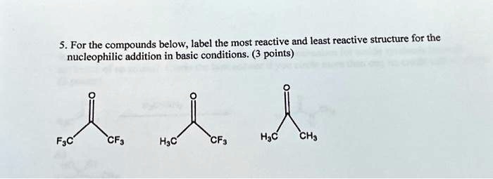 SOLVED: 5. For the compounds below, label the most reactive and least ...