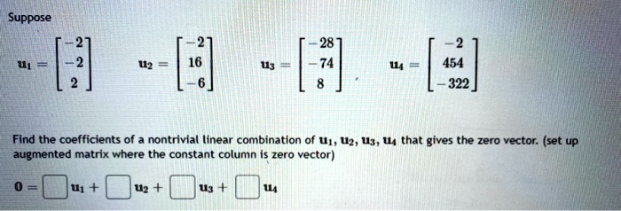 SOLVED: Suppose 454 322 Find the coefficients of nontrivial linear combination of UL, Uz, UJ, UI ...