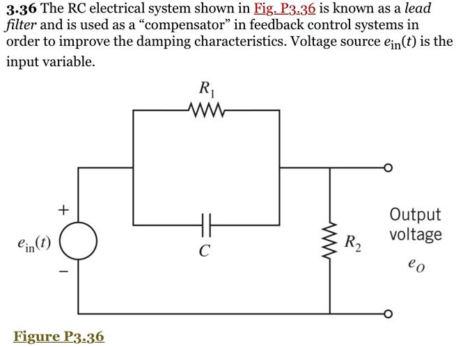[GET ANSWER] 3.36 The RC electrical system shown in Fig. P3.36 is known as a lead filter and is ...