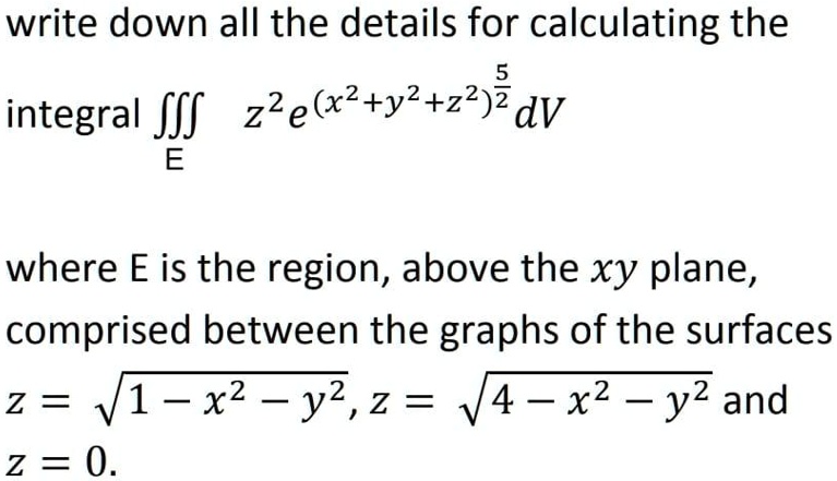 write down all the details for calculating the integral jif z2e x2 y2 ...