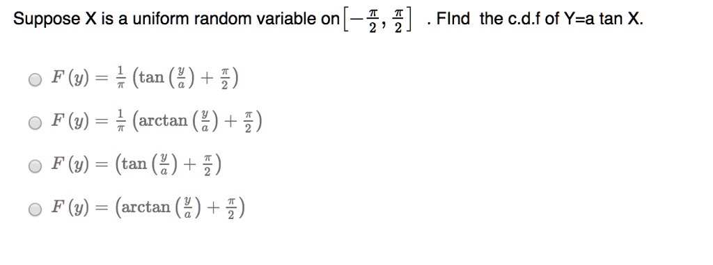 SOLVED:Suppose X is a uniform random variable on[ ~ 2 , 2] FInd the C.d.f of Y=a tan X F(y) = 4 ...