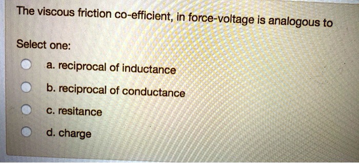 SOLVED: The viscous friction coefficient, in force-voltage, is ...