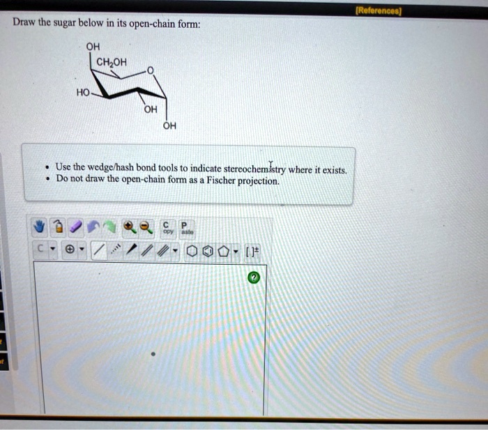 References draw the sugar below in its open chain form oh...