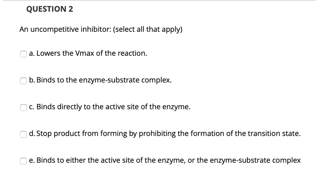 SOLVED: An uncompetitive inhibitor: (select all that apply) a. Lowers the Vmax of the reaction ...