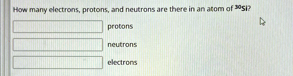 SOLVED: How many electrons, protons, and neutrons are there in an atom ...