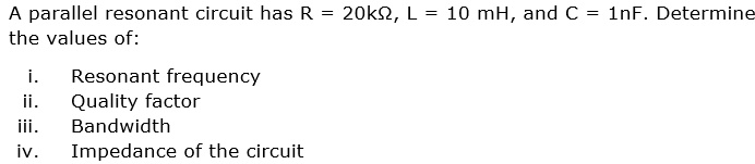 SOLVED: A parallelresonant circuit has R = 2ok, L = 10 mH, and C = 1nF. Determine the values of ...