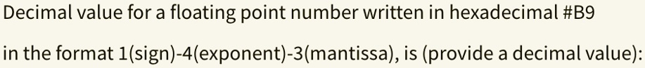 SOLVED: Decimal value for a floating point number written in hexadecimal #B9 in the format 1 ...