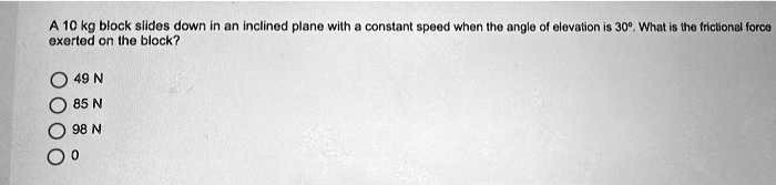 SOLVED: A 10 kg block slides down an inclined plane with a constant speed when the angle of ...