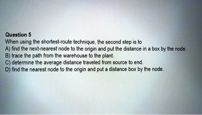 SOLVED: Question 5 When using the shortest-route technique , the second ...