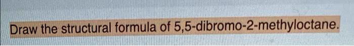Draw the structural formula of 5,5-dibromo-2-methyloctane.