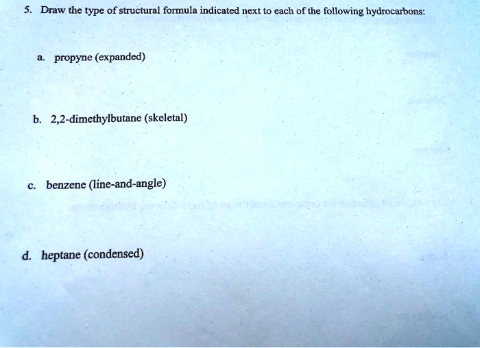 Draw the type of structural formula indicated next to each of the ...