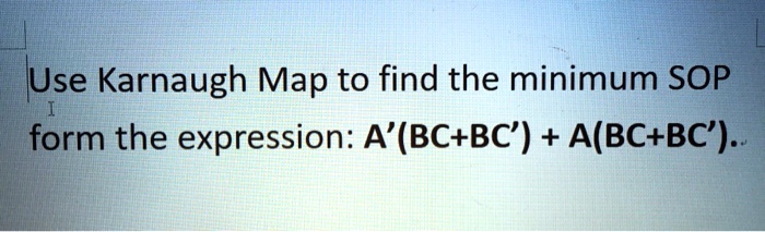 SOLVED: Use Karnaugh Map to find the minimum SOP form of the expression: A(BC+BC') + A(BC+BC').