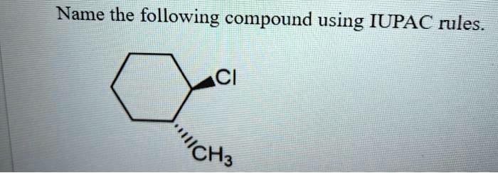 SOLVED: Name the following compound using IUPAC rules Cl "ICH;