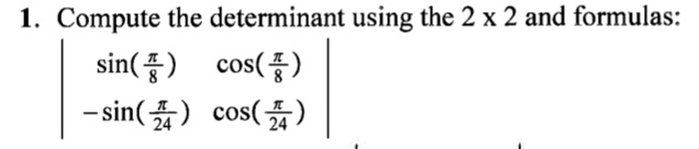 SOLVED: 1 Compute the determinant using the 2 x 2 and formulas: sin( & ) cos( & ) sin( 34 ) cos( 4)