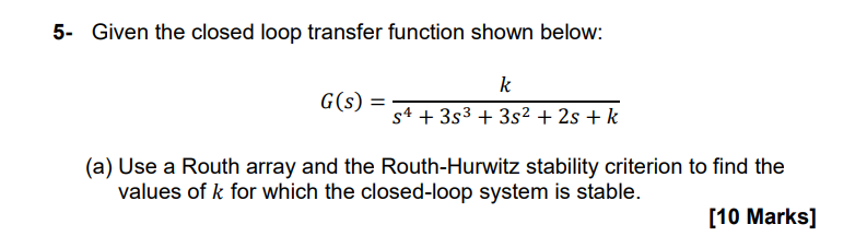 SOLVED: 5- Given the closed loop transfer function shown below: G(s)=(k)/(s^4+3 s^3+3 s^2+2 s+k ...