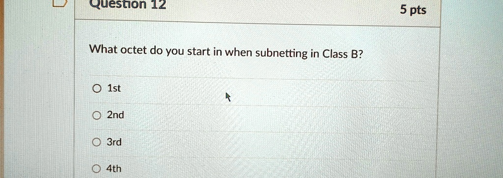 SOLVED: Question 12 5 pts What octet do you start in when subnetting in ... SOLVED: Question 12 5 pts What octet do you start in when subnetting in ...