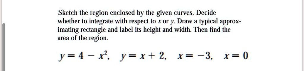 Sketch the region enclosed by the given curves. Decide whether to ...
