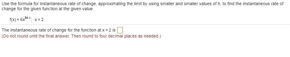 SOLVED: Use the formula for instantaneous rate of change, approximating the limit by using ...