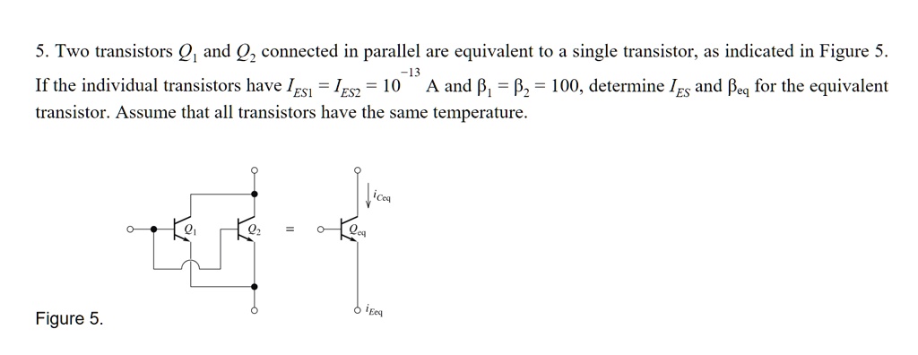 5. Two transistors Q1 and Q2 connected in parallel are equivalent to a single transistor, as ...