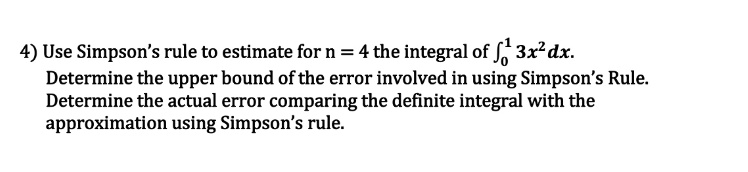 SOLVED: 4) Use Simpson's rule to estimate for n = 4 the integral of J 3x2 dx Determine the upper ...