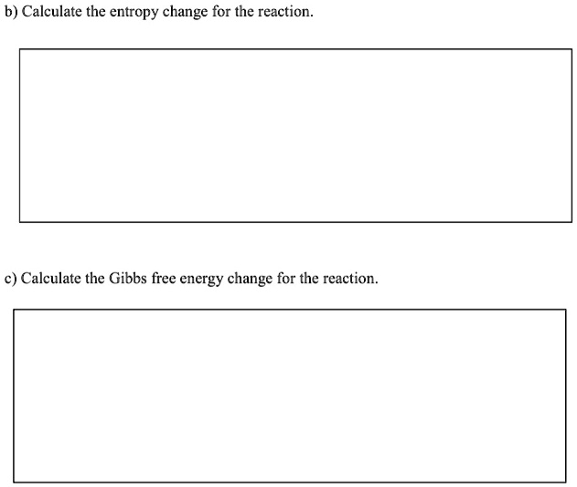 SOLVED: b) Calculate the entropy change for the reaction Calculate the ...