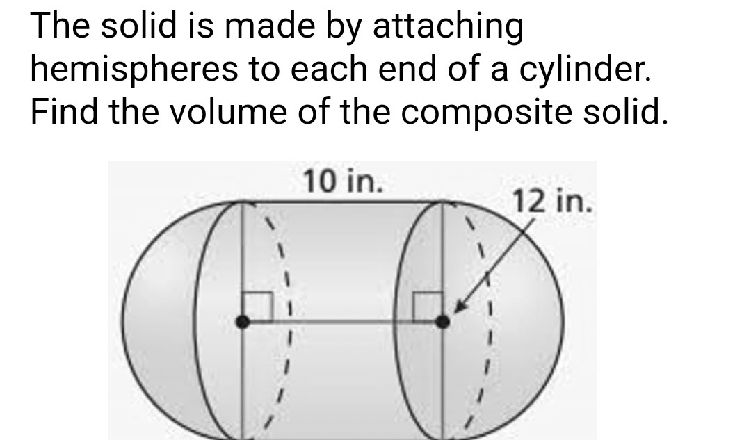 The solid is made by attaching hemispheres to each end of a cylinder ...