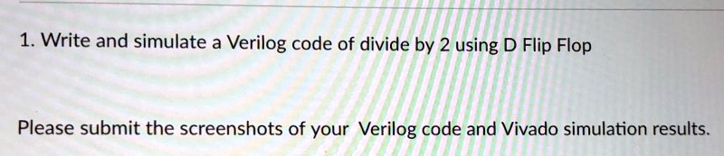 Solved Write And Simulate A Verilog Code For Dividing By 2 Using D Flip Flop Please Submit