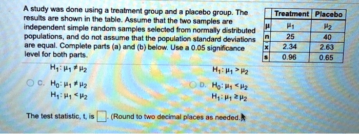 A study was done using a treatment group and a placebo group. The ...