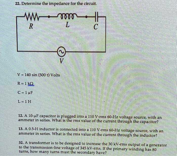VIDEO solution: 22. Determine the impedance for the circuit. R = V * 140 * sin(500t) Volts R ...