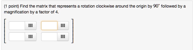 SOLVED: point) Find the matrix that represents rotation clockwise around the origin by 90 ...