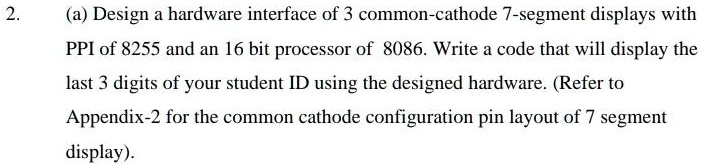 2. (a) Design a hardware interface of 3 common-cathode 7-segment ...